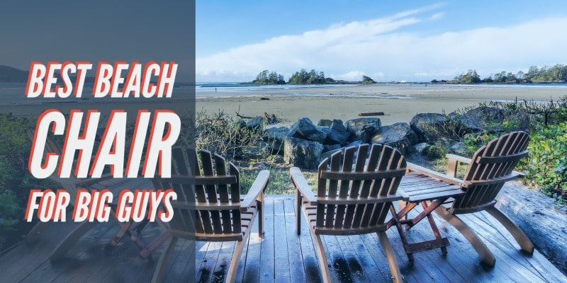 Best Beach Chairs for Big Guys 2020: Top Products Reviewed & Listed
